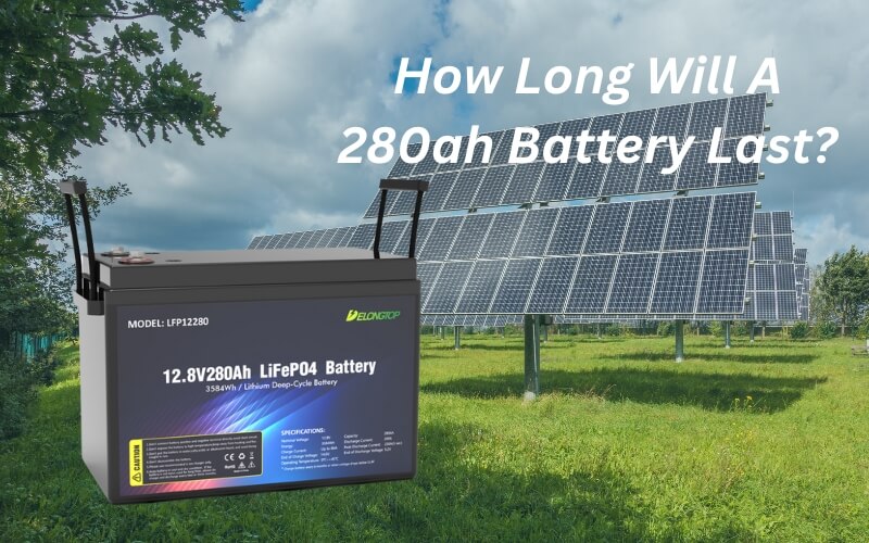 How Long Will A 280ah Battery Last? - Delong Energy